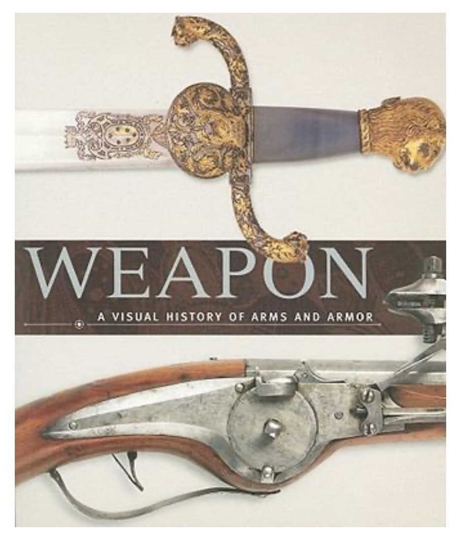 Weapon A Visual History Of Arms And Armor Bookworms